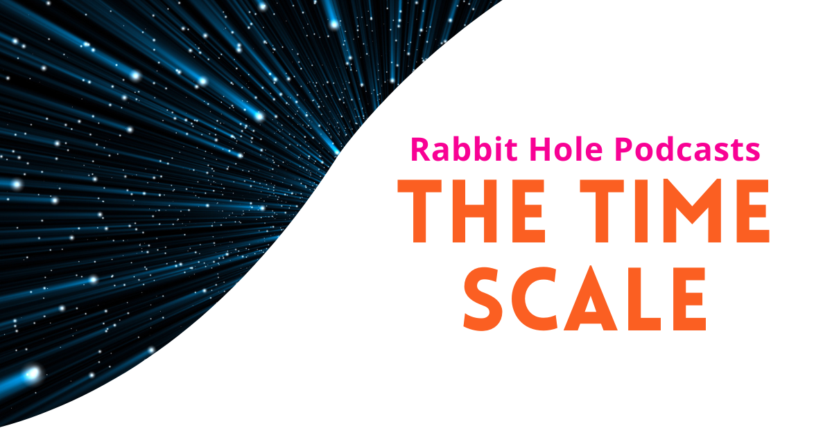 The Time Scale – Rabbit Hole Podcasts